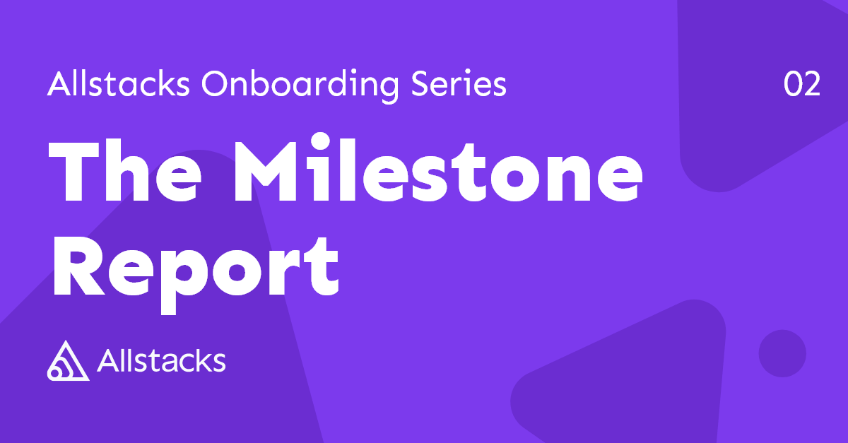 The Milestone Report - Allstacks Onboarding Series